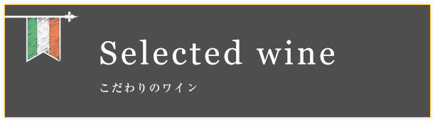 Selected wine | 福岡市薬院で本場のイタリアンの味をお探しならROMA ROMA